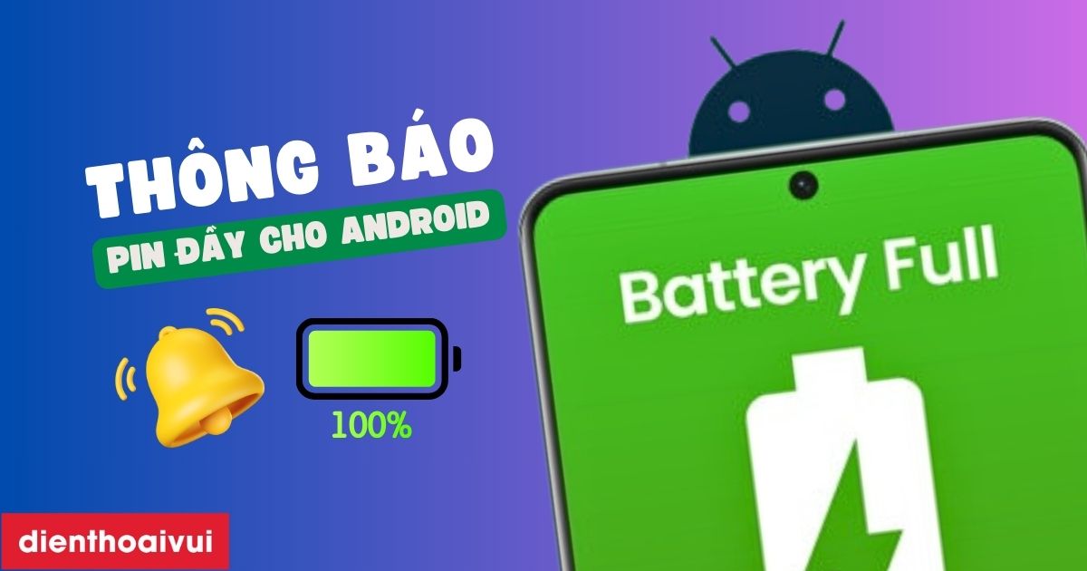 Thông báo pin đầy cho Android: 3 cách bật đơn giản, nhanh 2026
