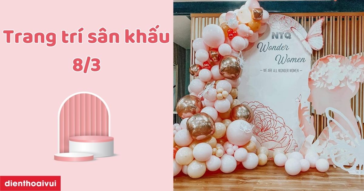 50+ mẫu trang trí sân khấu 8/3 độc đáo, ấn tượng 2026