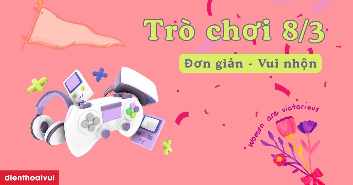 25 trò chơi 8/3 đơn giản, dễ tổ chức, vui nhất 2025