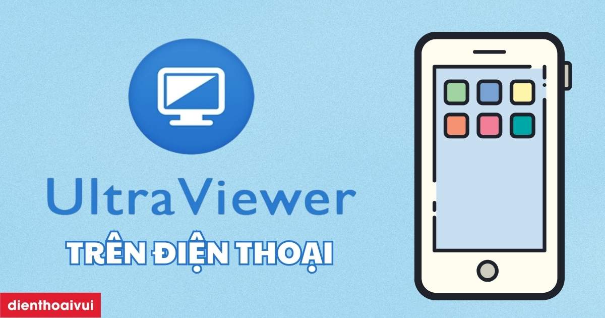 Ultraviewer trên điện thoại: Cách cài đặt và sử dụng 2025