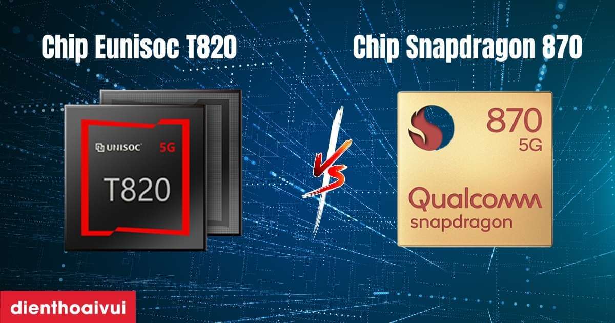 Unisoc T820 vs Snapdragon 870: Con chip nào mạnh hơn?
