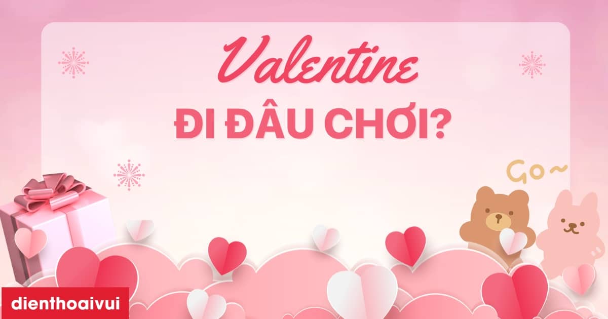Valentine đi đâu ở Hà Nội, TP.HCM lãng mạn nhất 2026
