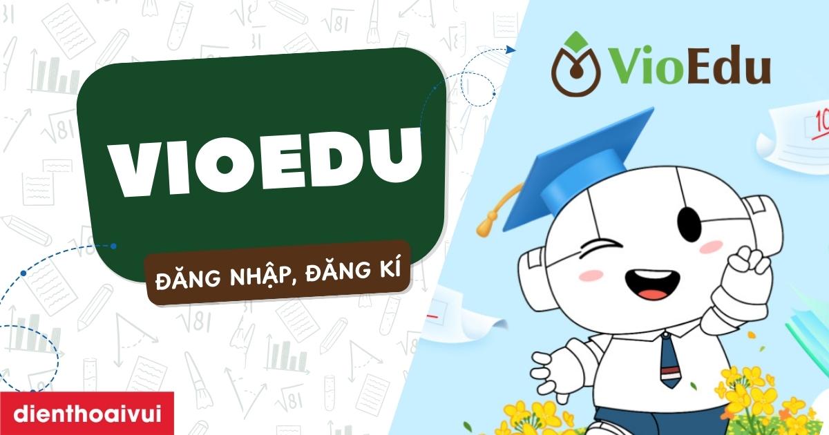 Vioedu.vn đăng nhập: Xem điểm, vào thi nhanh 2025