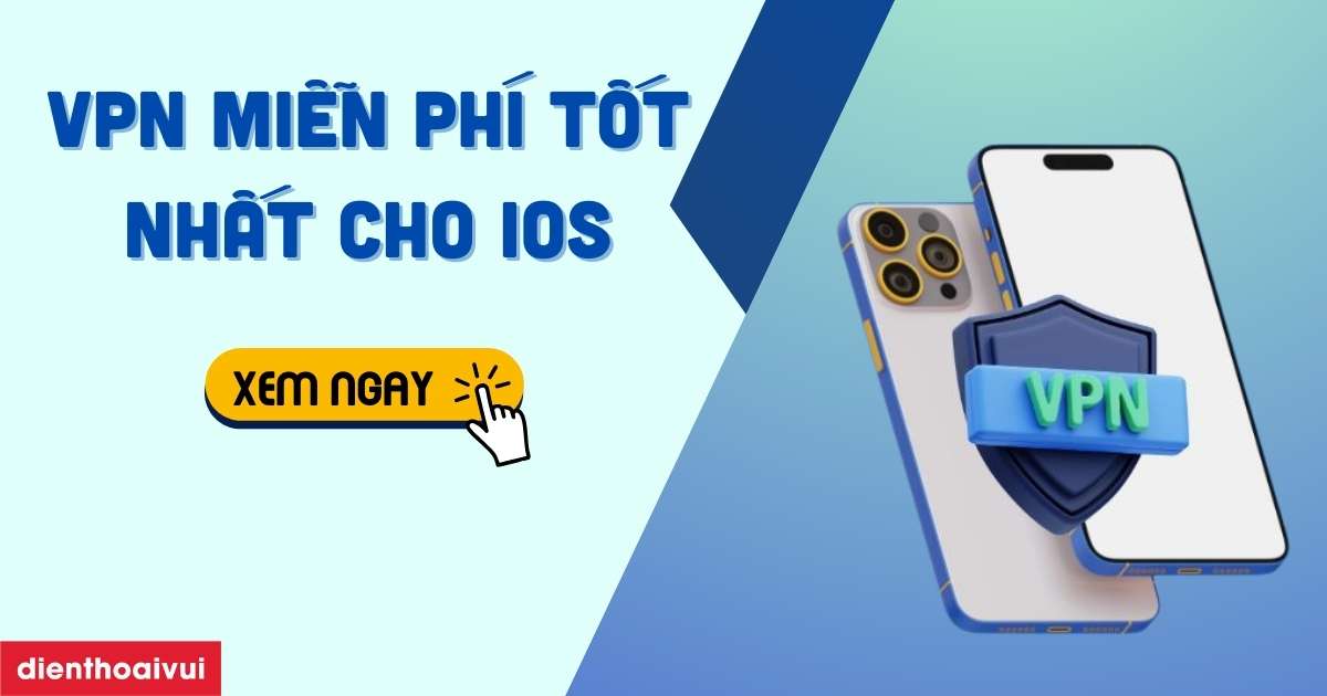 11 VPN miễn phí tốt nhất cho iOS mới nhất 2025