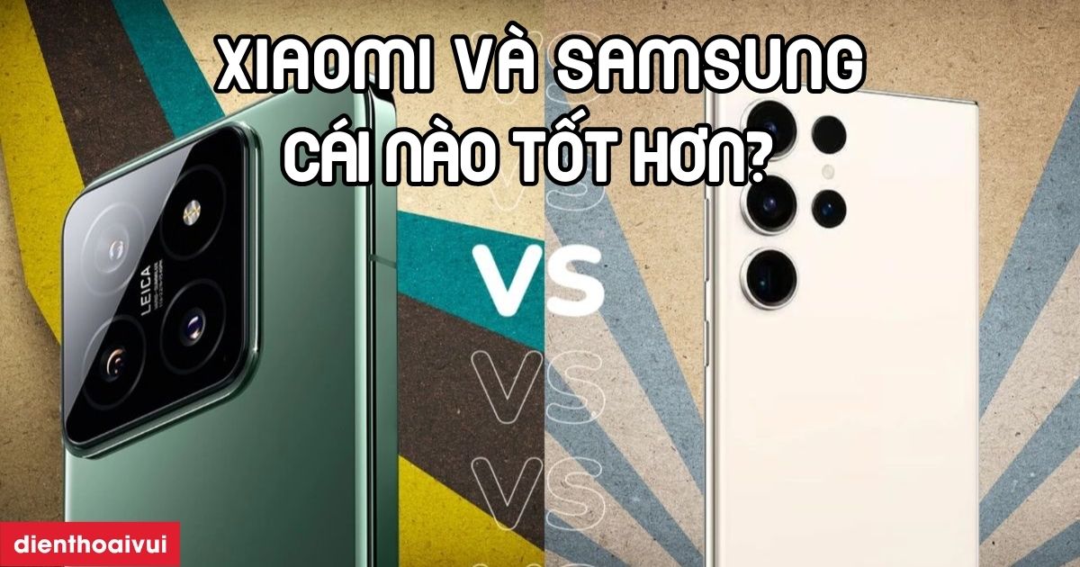 Điện thoại Xiaomi và Samsung cái nào tốt hơn?