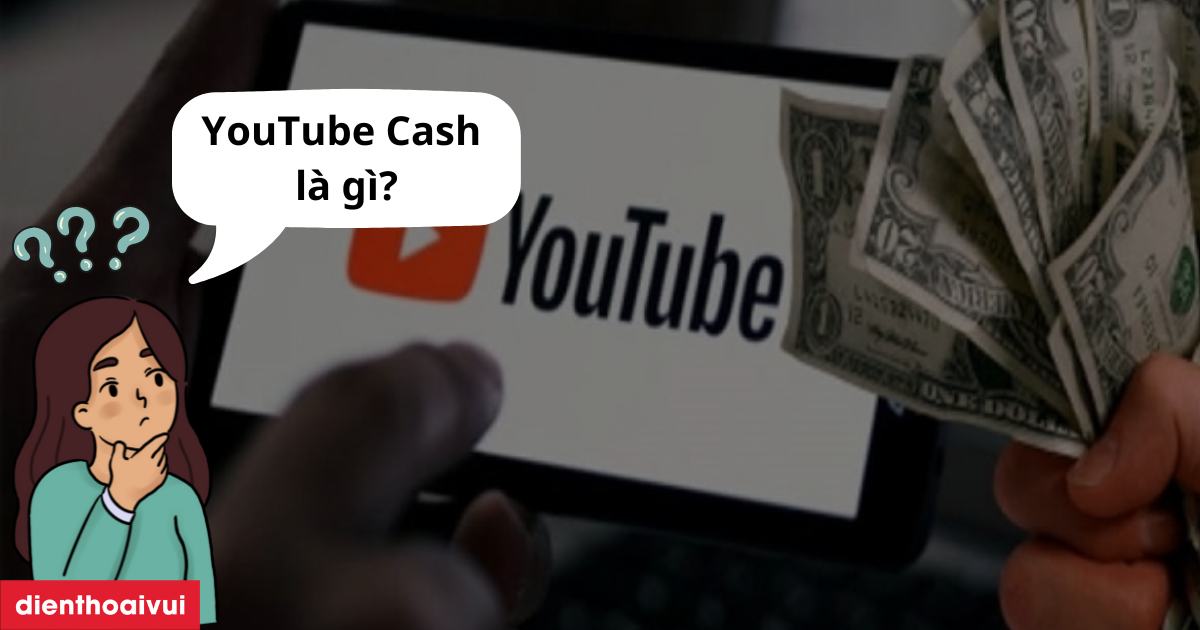 YouTube Cash là gì? YouTube Cash có lừa đảo không 2025?